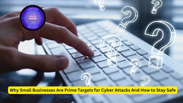 Why Small Businesses Face Cyber Attacks & How to Stay Safe